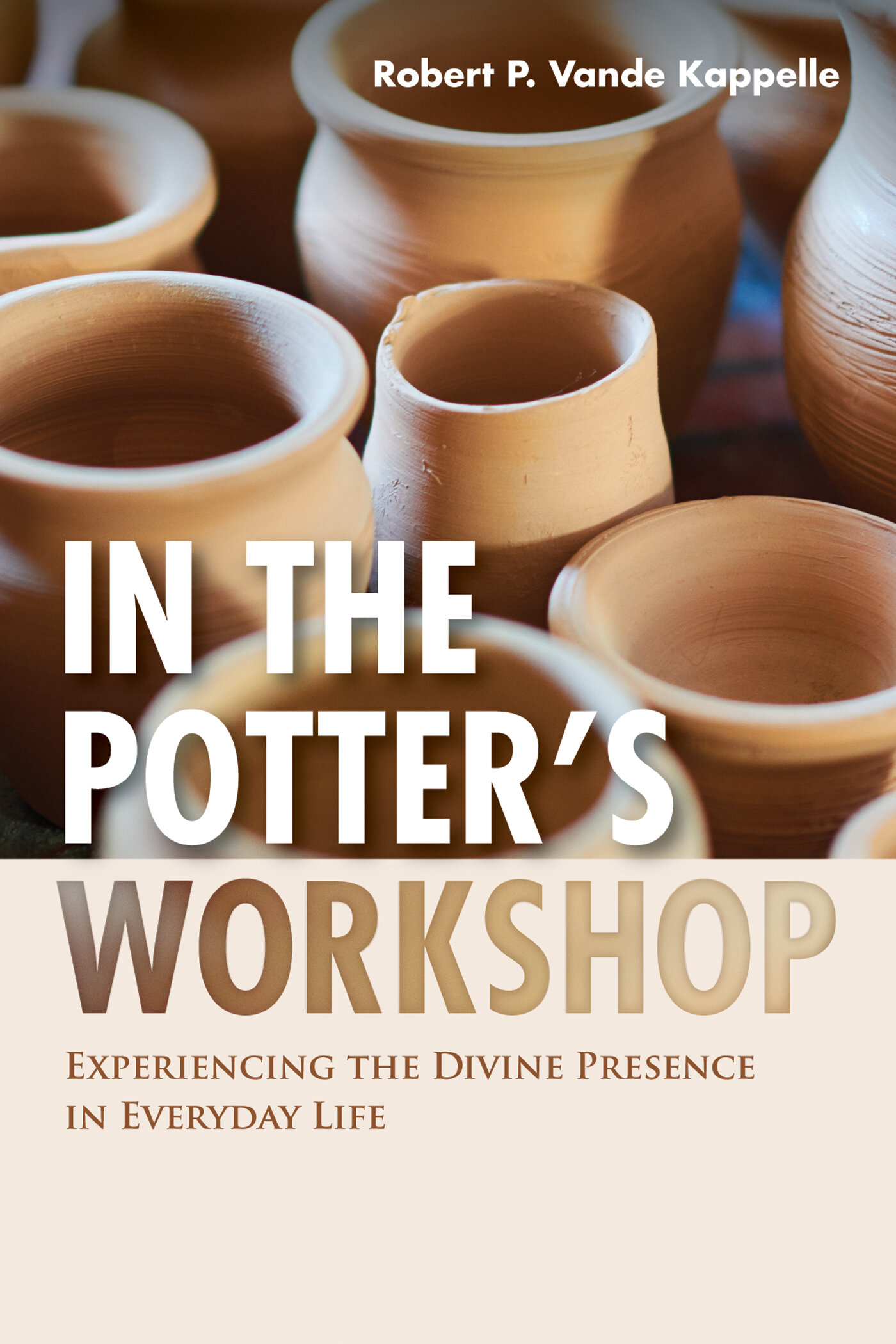 In the Potter’s Workshop: Experiencing the Divine Presence in Everyday ...