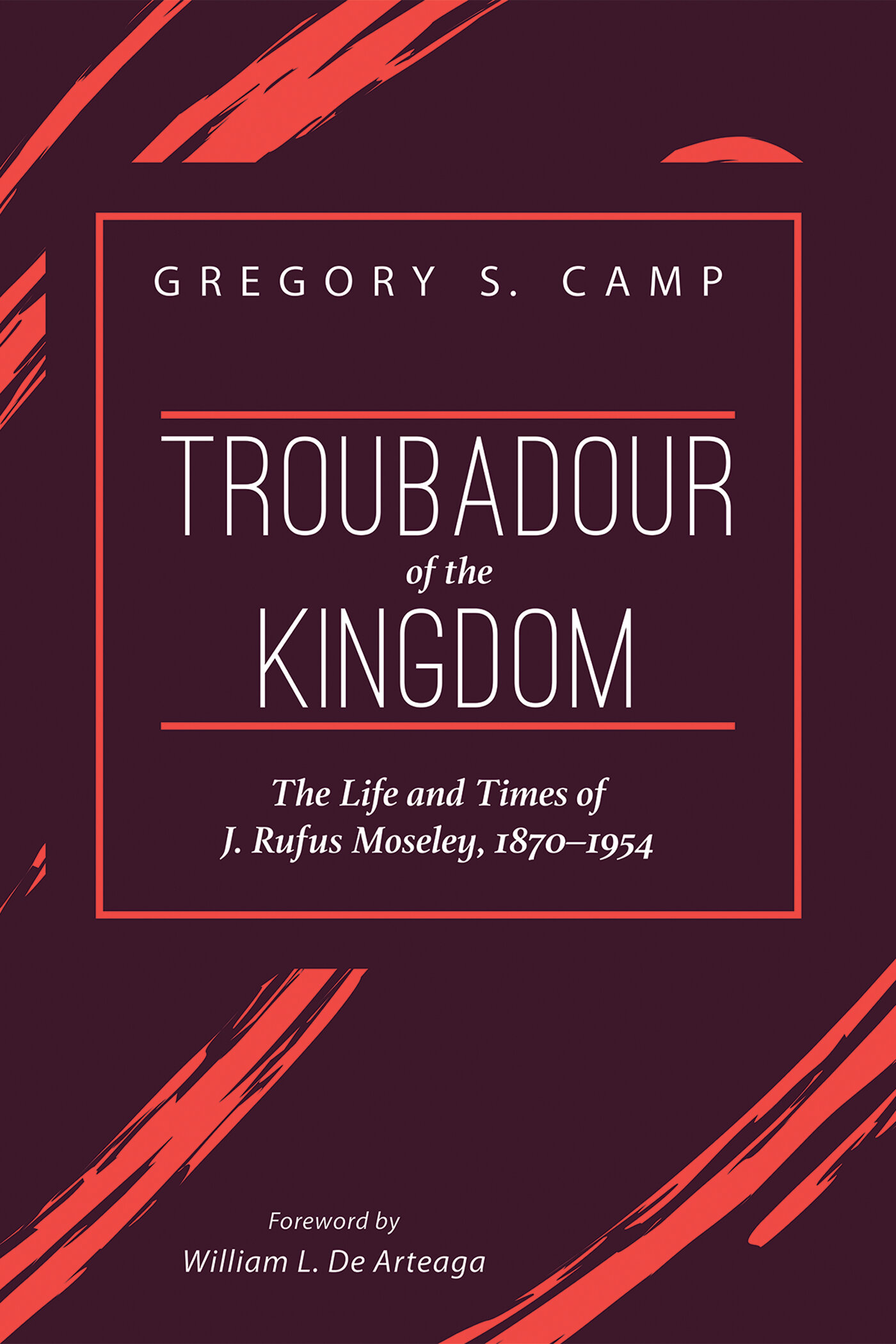 Troubadour of the Kingdom: The Life and Times of J. Rufus Moseley, 1870 ...