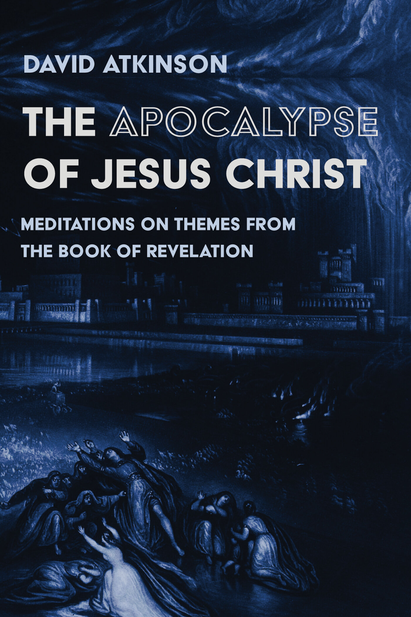 The Apocalypse of Jesus Christ: Meditations on Themes from the Book of ...