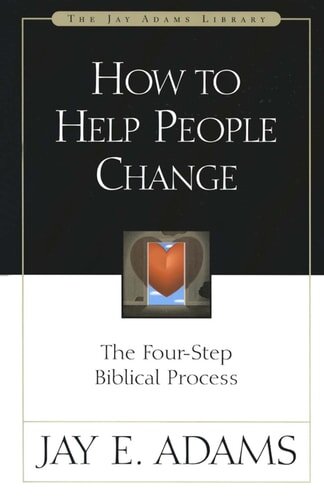 How to Help People Change: The Four-Step Biblical Process (Jay Adams ...
