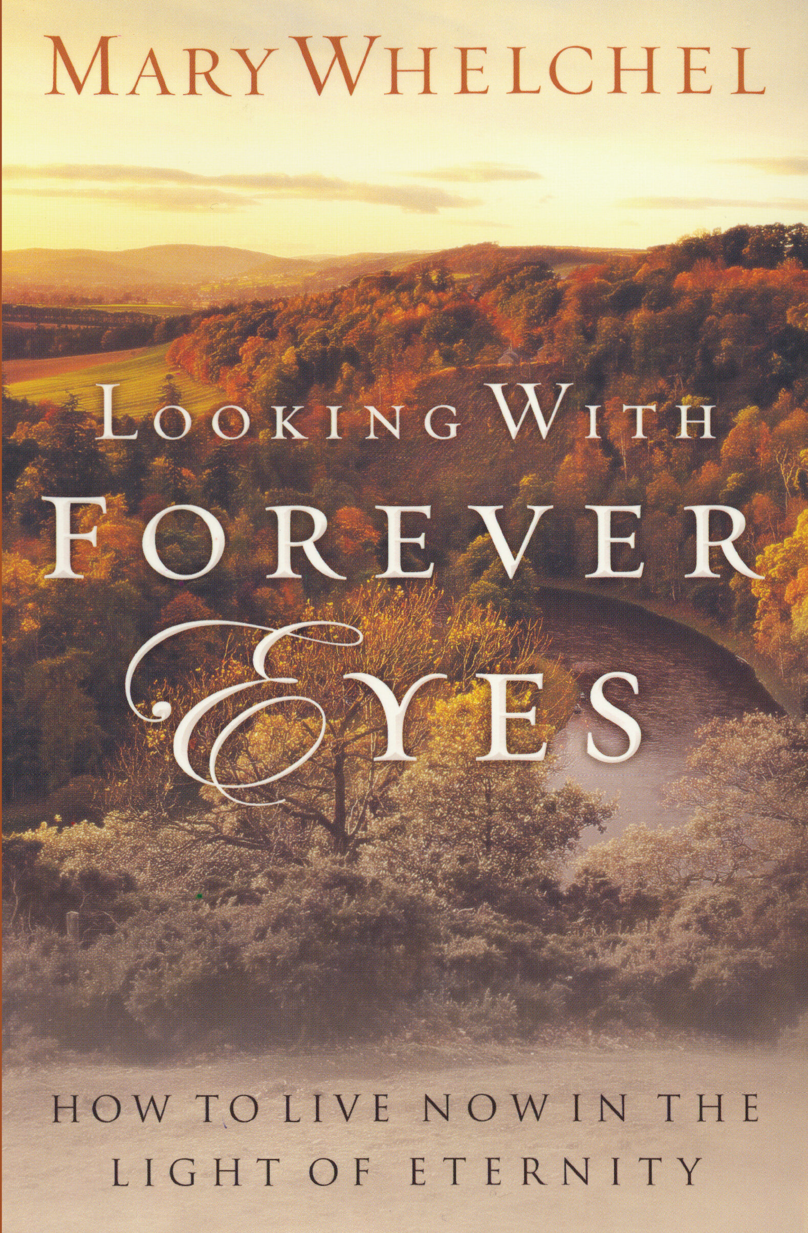 Looking with Forever Eyes: How to Live Now in the Light of Eternity ...