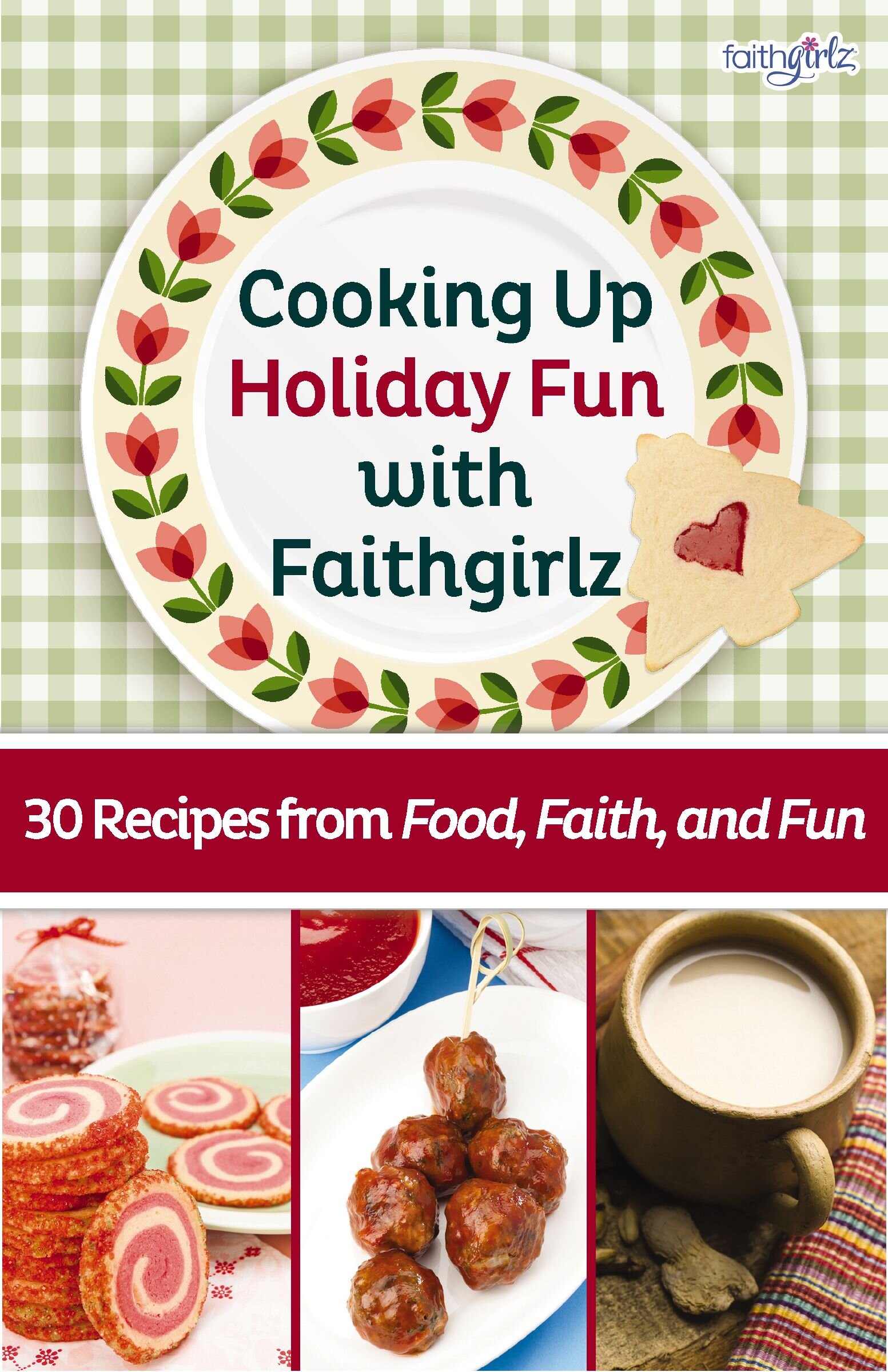 Cooking Up Holiday Fun with Faithgirlz: 30 Recipes from Food, Faith ...