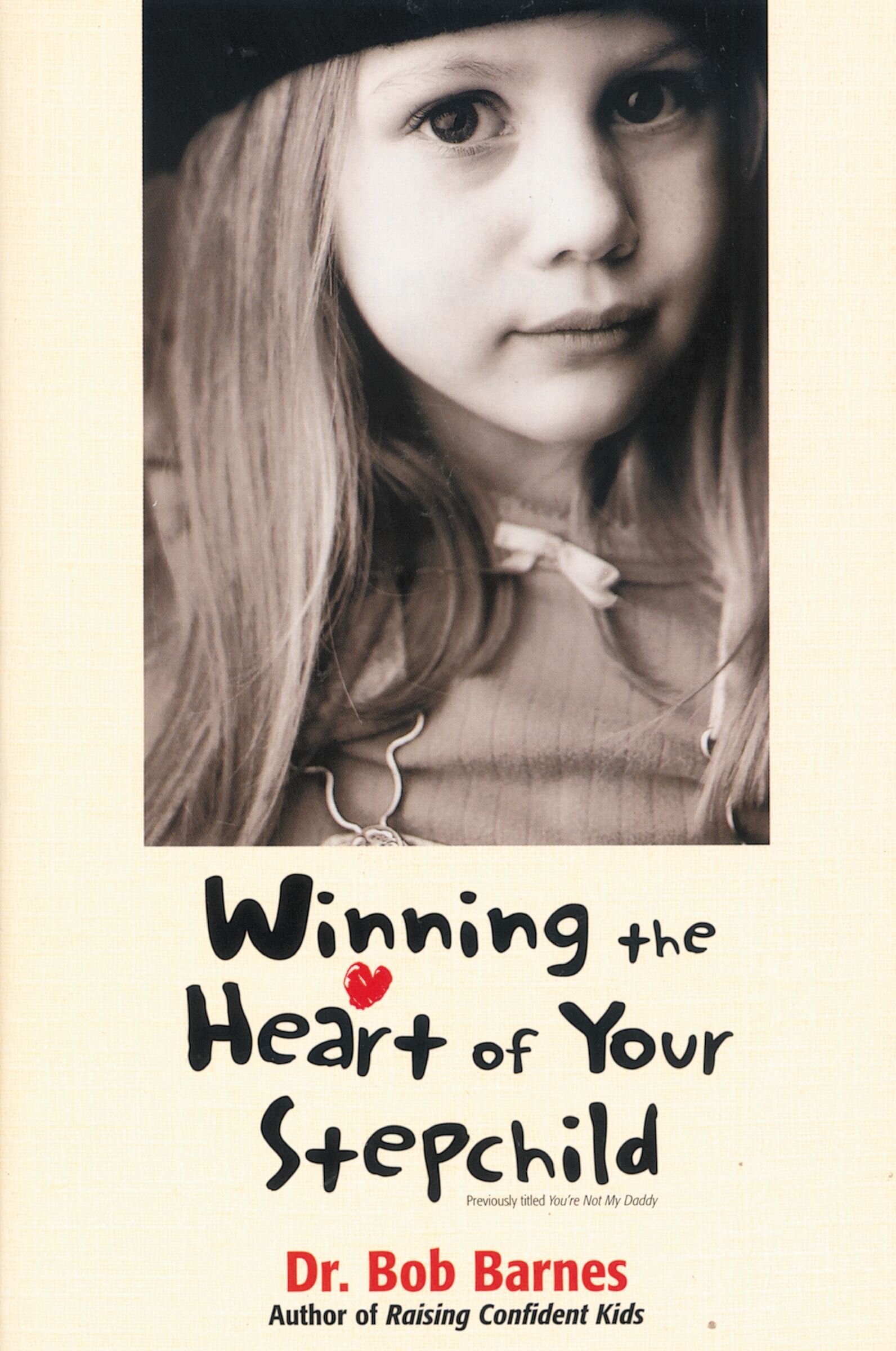 Winning the Heart of Your Stepchild: A Guidebook for Parents of Blended ...