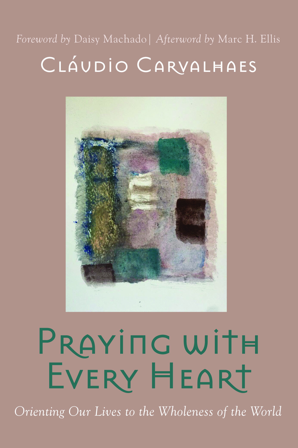 Praying with Every Heart: Orienting Our Lives to the Wholeness of the ...