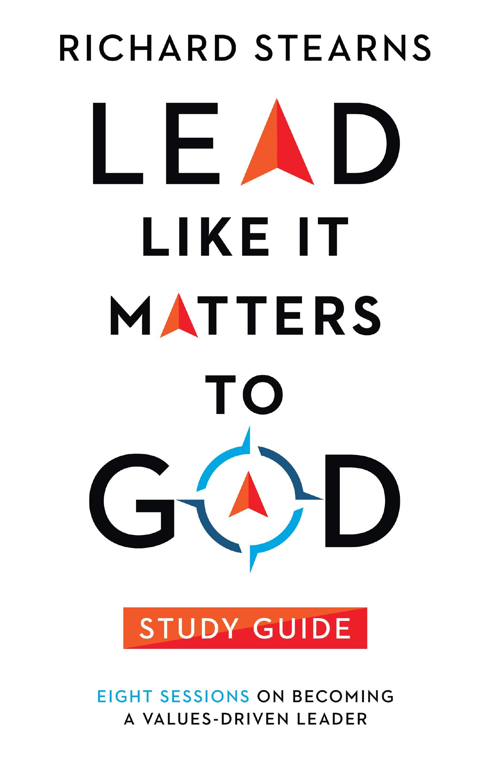 Lead Like It Matters to God Study Guide: Eight Sessions on Becoming a ...