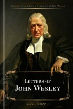Letters of John Wesley: A Selection of Important and New Letters with ...