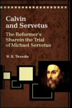 Calvin and Servetus: The Reformer's Share in the Trial of Michael ...