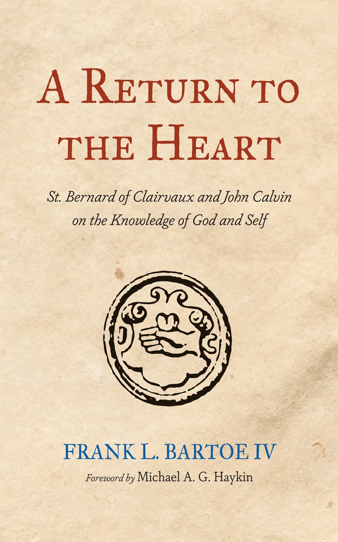 A Return to the Heart: St. Bernard of Clairvaux and John Calvin on the ...