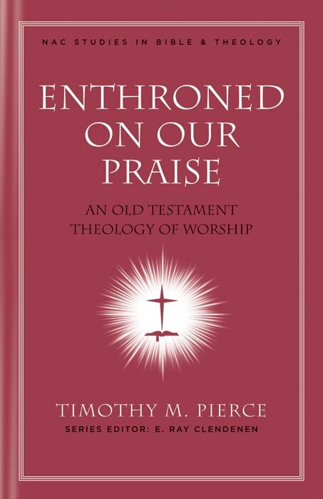 Enthroned on Our Praise: An Old Testament Theology of Worship (NAC ...