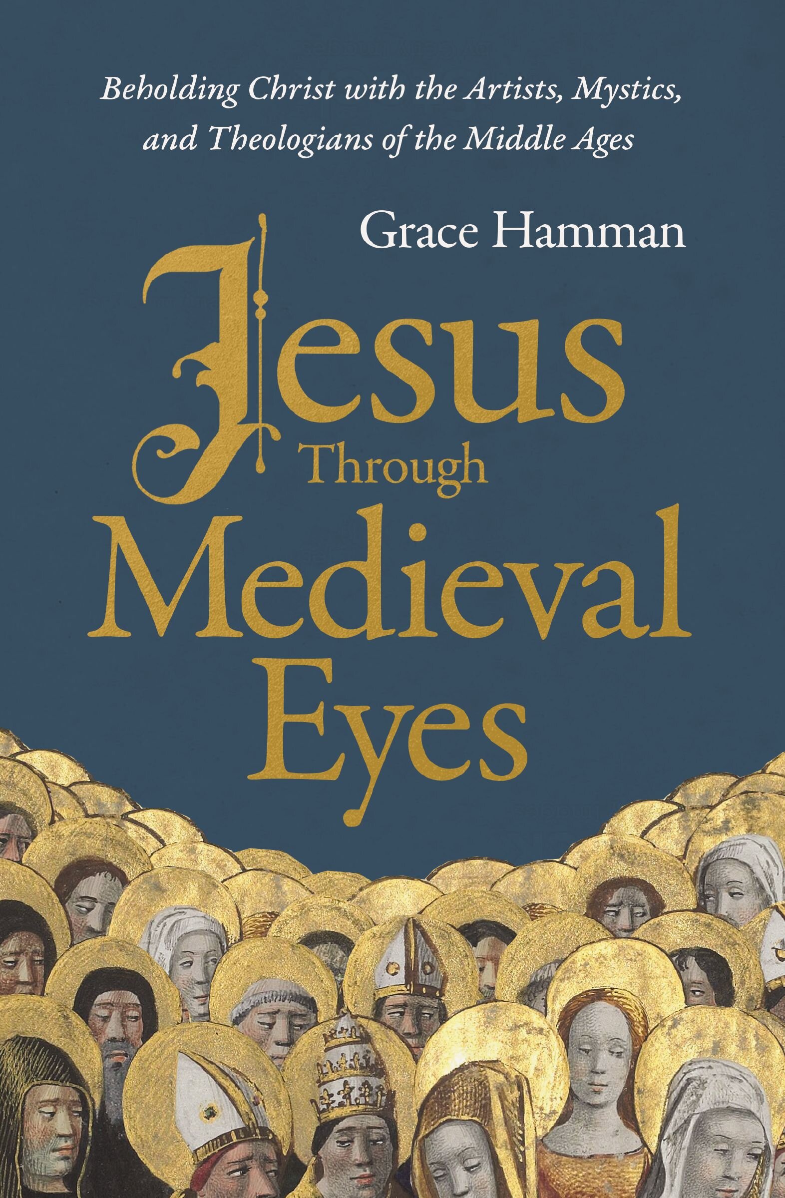 Jesus through Medieval Eyes: Beholding Christ with the Artists, Mystics ...