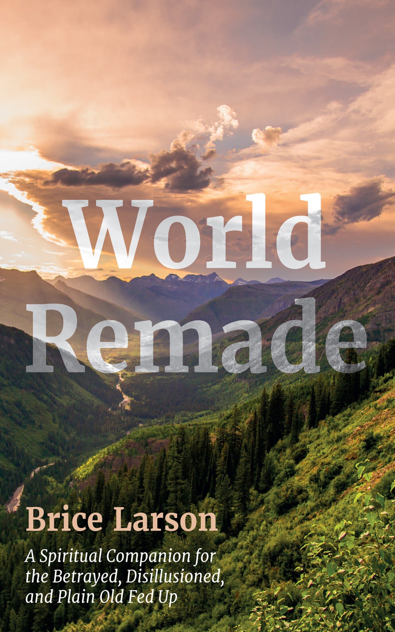 World Remade: A Spiritual Companion for the Betrayed, Disillusioned ...