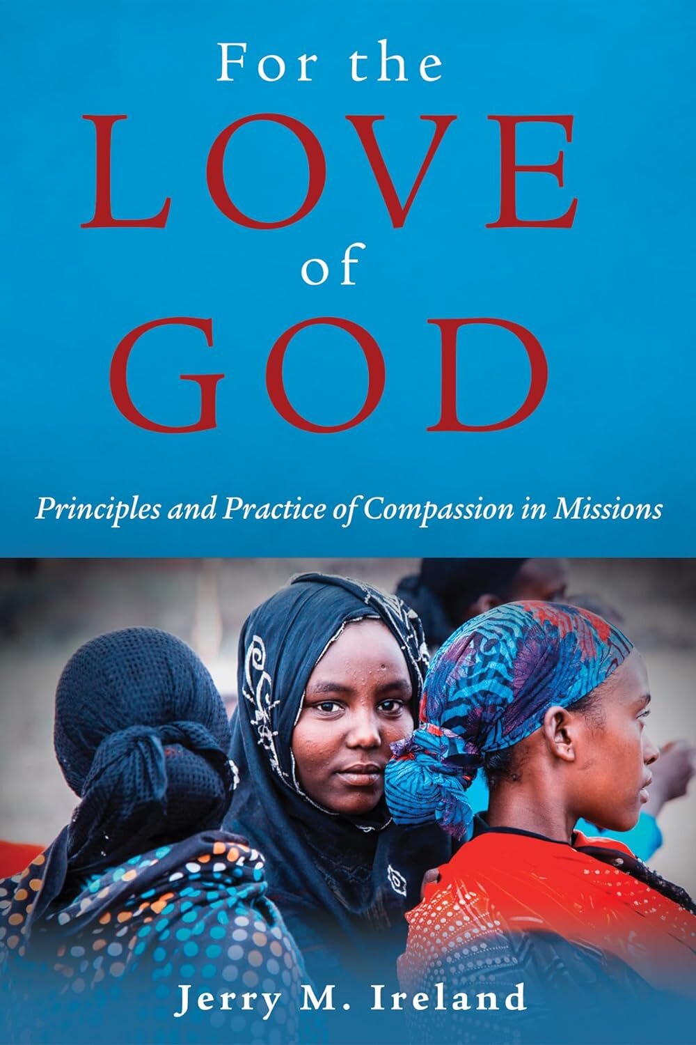 For the Love of God: Principles and Practice of Compassion in Missions ...