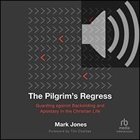 The Pilgrim’s Regress: Guarding Against Backsliding and Apostasy in the ...