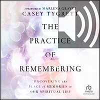 The Practice of Remembering: Uncovering the Place of Memories in Our ...