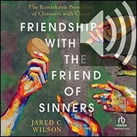Friendship with the Friend of Sinners: The Remarkable Possibility of ...