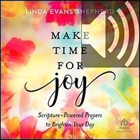 Make Time for Joy: Scripture-Powered Prayers to Brighten Your Day ...