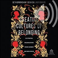 Creating Cultures of Belonging: Cultivating Organizations Where Women and Men Thrive (audio ...