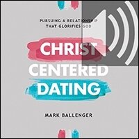 Christ-Centered Dating: Pursuing a Relationship That Glorifies God ...