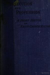 Persecution and profession : being sketches of early church history to ...