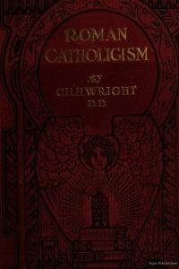 Roman Catholicism; or, The doctrines of the church of Rome briefly ...