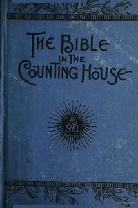 The Bible in the counting-house: a course of lectures to merchants ...