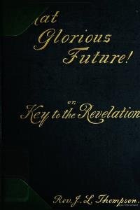 That glorious future! : or, Key to the Revelation | Logos Bible Software