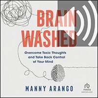 Brain Washed: Overcome Toxic Thoughts and Take Back Control of Your ...