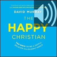 The Happy Christian: Ten Ways to Be a Joyful Believer in a Gloomy World ...
