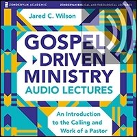 Gospel-Driven Ministry Audio Study: An Introduction to the Calling and ...