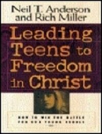 Leading Teens to Freedom in Christ: How to Win the Battle For Our Young ...