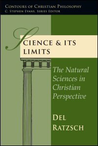 Science & Its Limits: The Natural Sciences in Christian Perspective ...