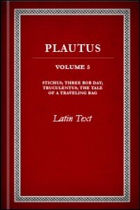 Plautus, Volume V: Stichus, Three Bob Day, Truculentus, The Tale of a ...