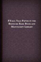 P.Yale: Yale Papyri in the Beinecke Rare Book and Manuscript Library ...