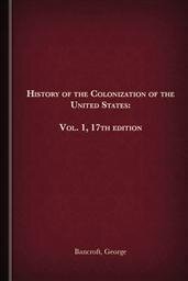 History of the Colonization of the United States: Vol. 1, 17th Edition ...