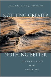 Nothing Greater, Nothing Better: Theological Essays on the Love of God ...