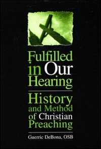 Fulfilled in Our Hearing: History and Method of Christian Preaching ...