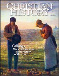 Christian History Magazine—Issue 110: Callings: Work and Vocation in ...