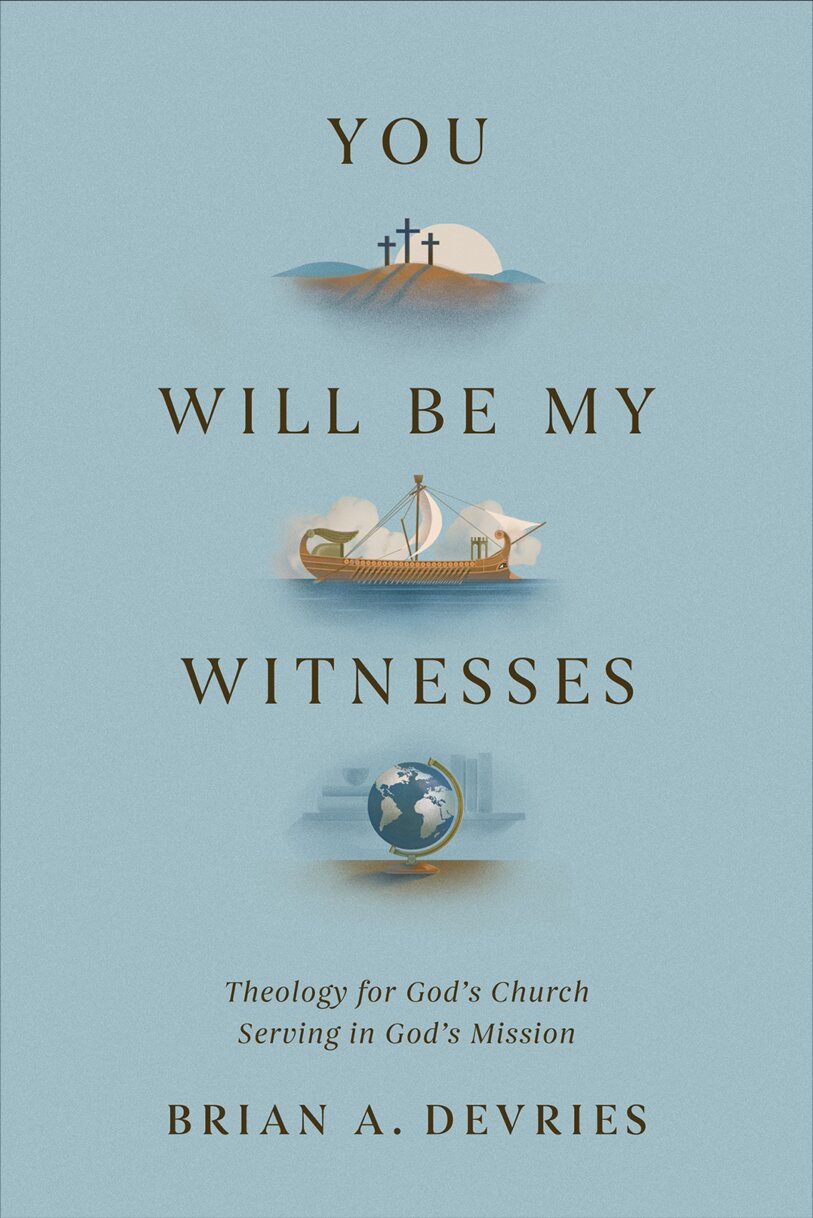 You Will Be My Witnesses: Theology for God’s Church Serving in God’s ...