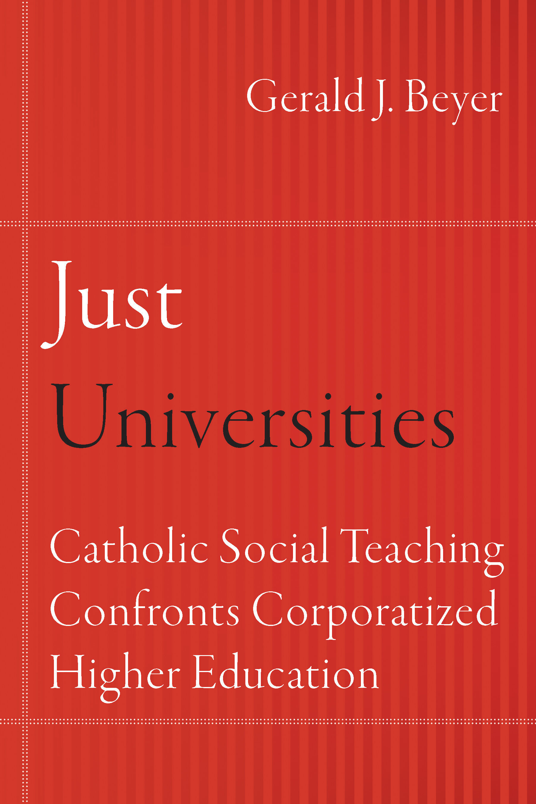 Just Universities: Catholic Social Teaching Confronts Corporatized ...