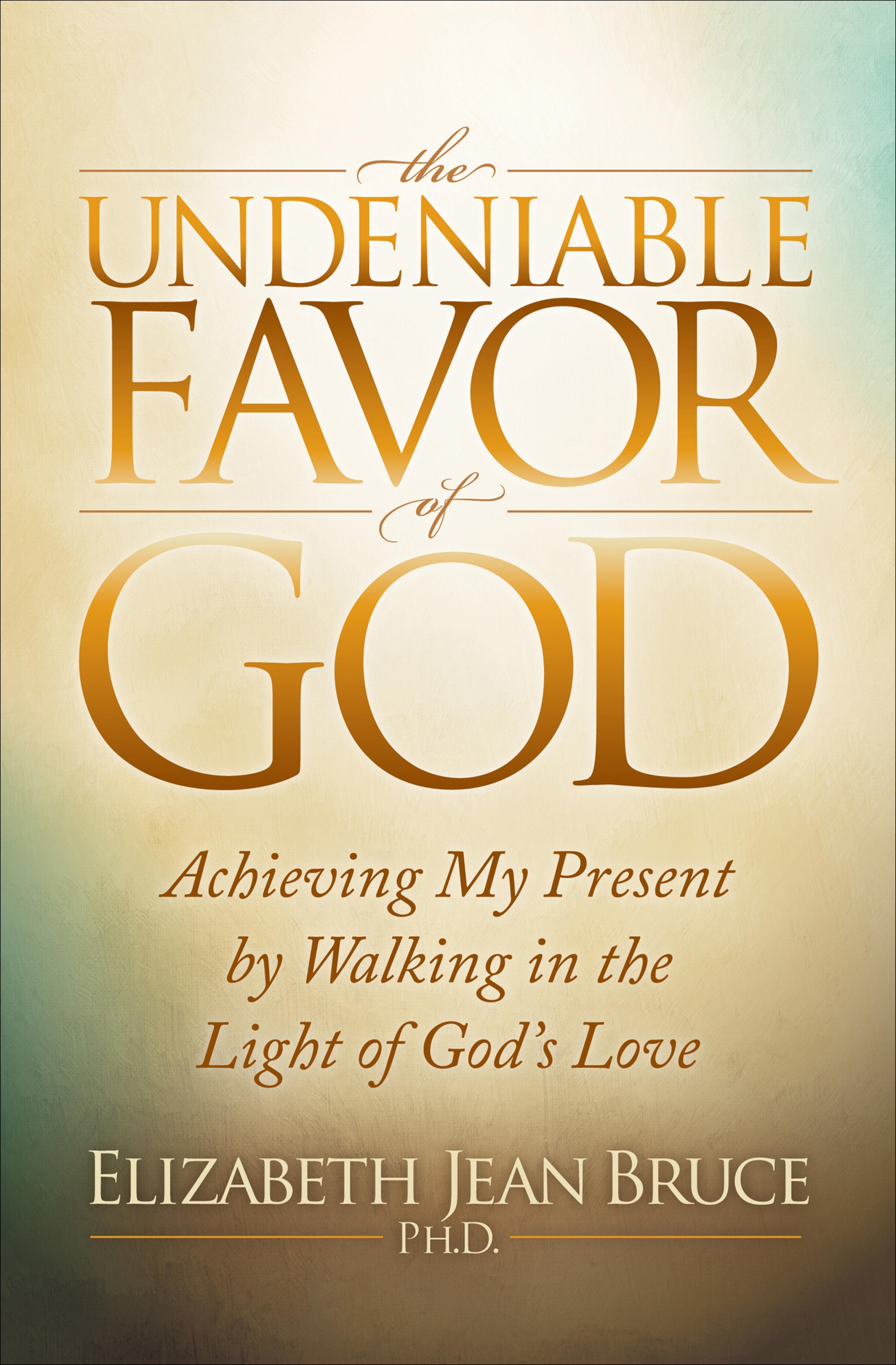 The Undeniable Favor of God: Achieving My Present by Walking in the ...