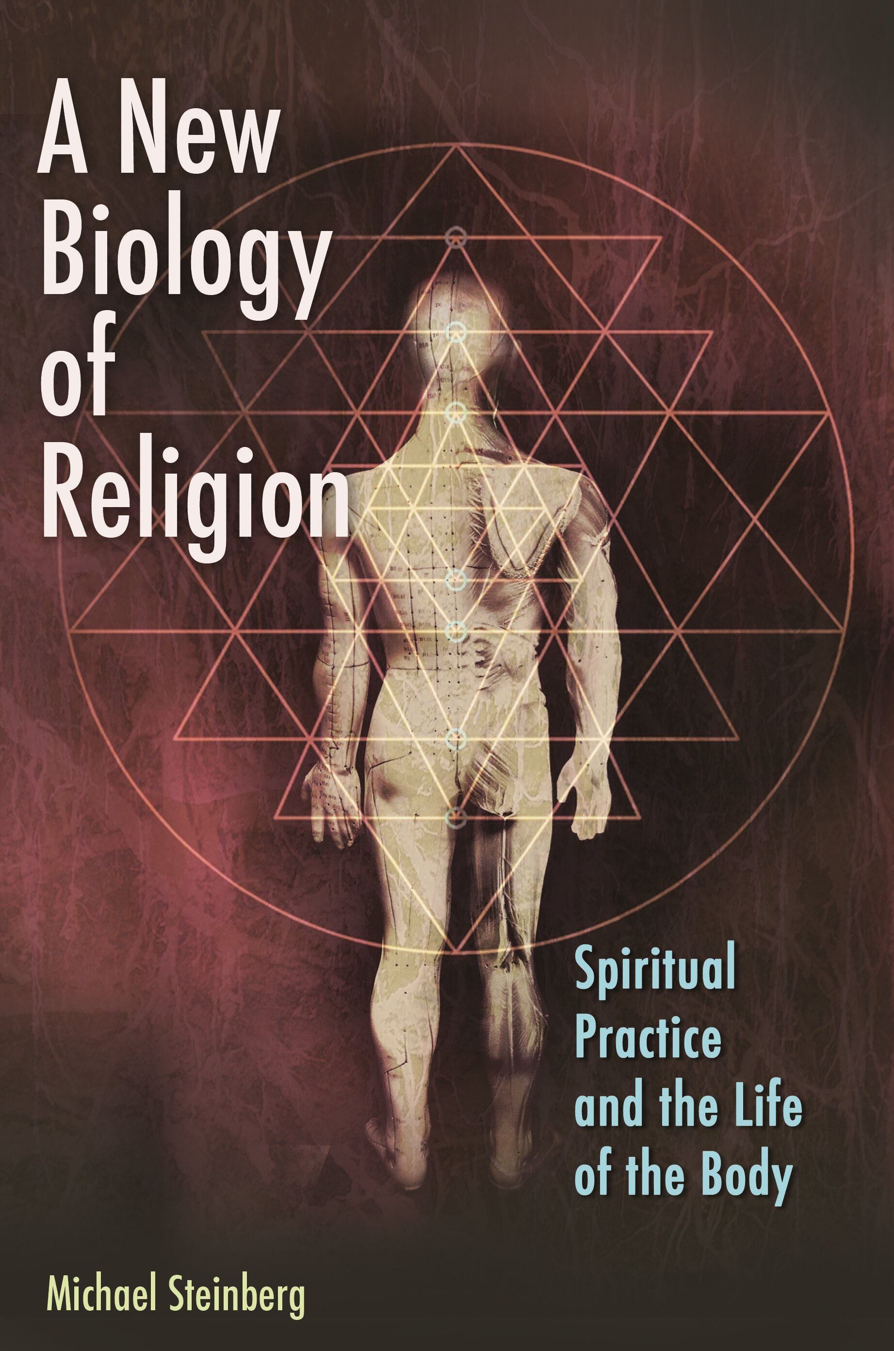 A New Biology of Religion: Spiritual Practice and the Life of the Body ...