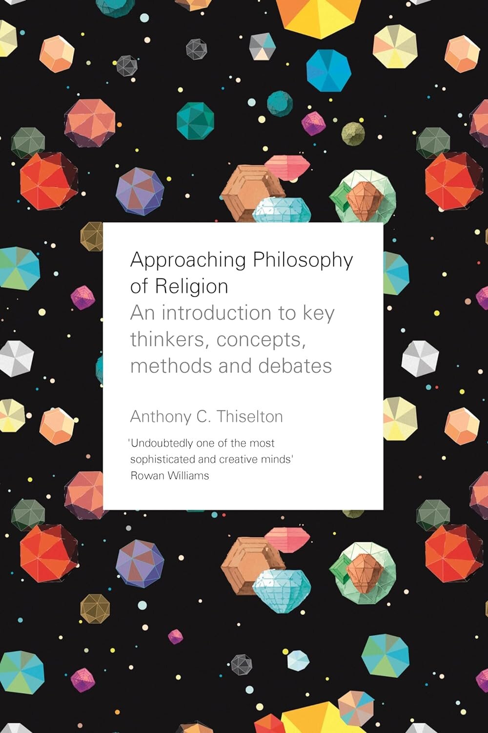 Approaching Philosophy of Religion: An Introduction to Key Thinkers, Concepts, Methods and ...