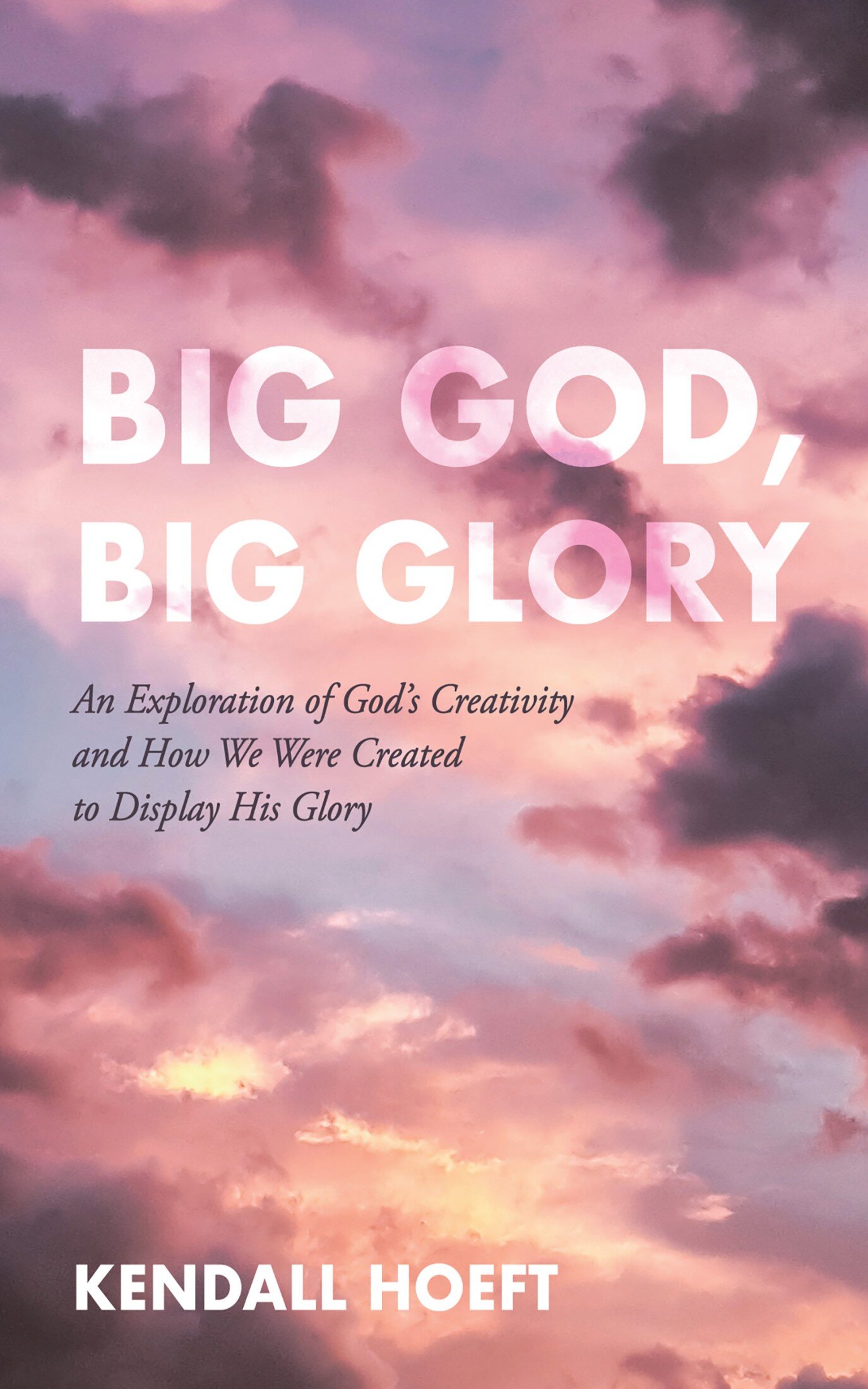 Big God, Big Glory: An Exploration of God’s Creativity and How We Were ...