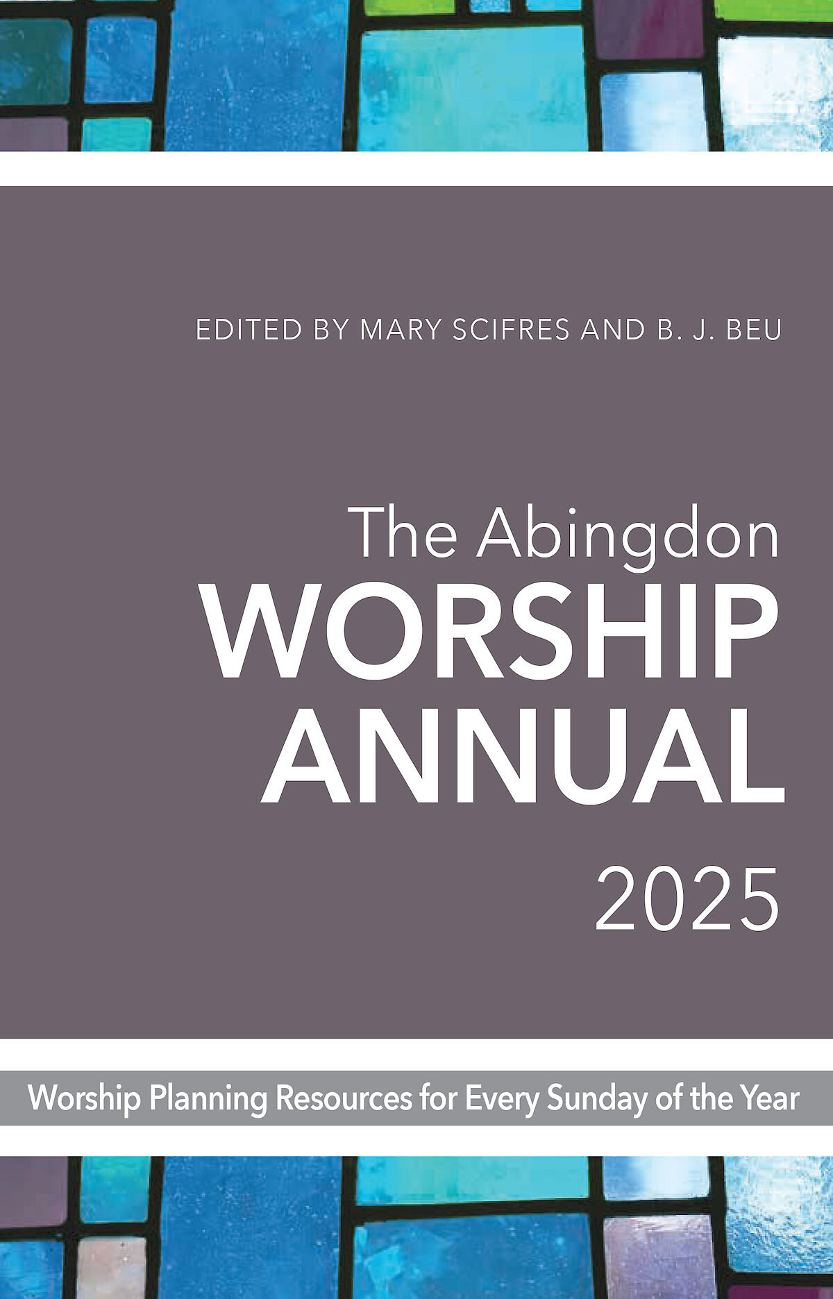 The Abingdon Worship Annual 2025: Worship Resources for Every Sunday of ...