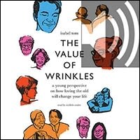 The Value of Wrinkles: A Young Perspective on How Loving the Old Will ...