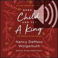 Born a Child and Yet a King: The Gospel in the Carols: An Advent ...