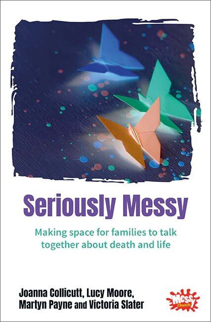 Seriously Messy: Making Space for Families to Talk Together About Death ...