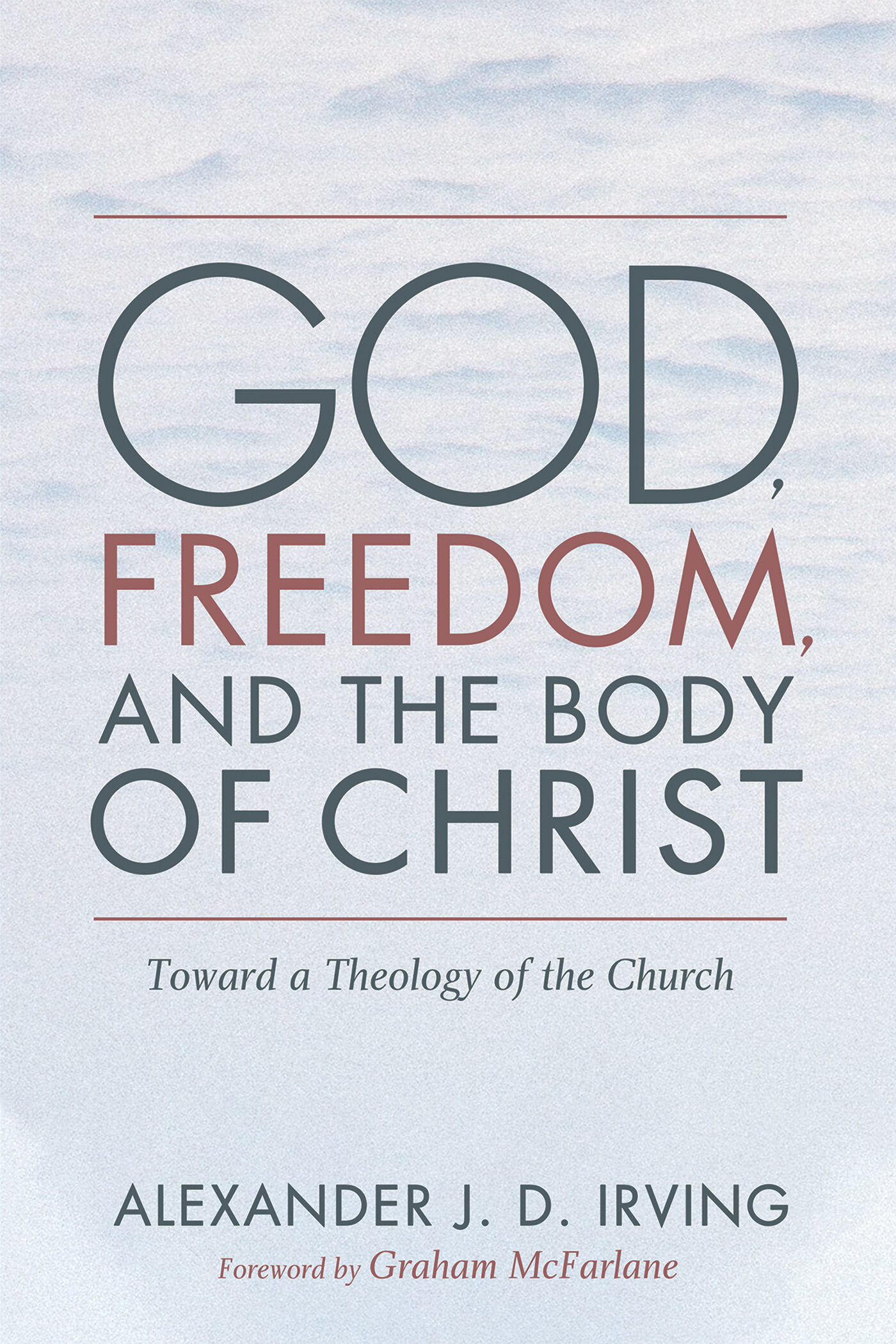 God, Freedom, and the Body of Christ: Toward a Theology of the Church ...