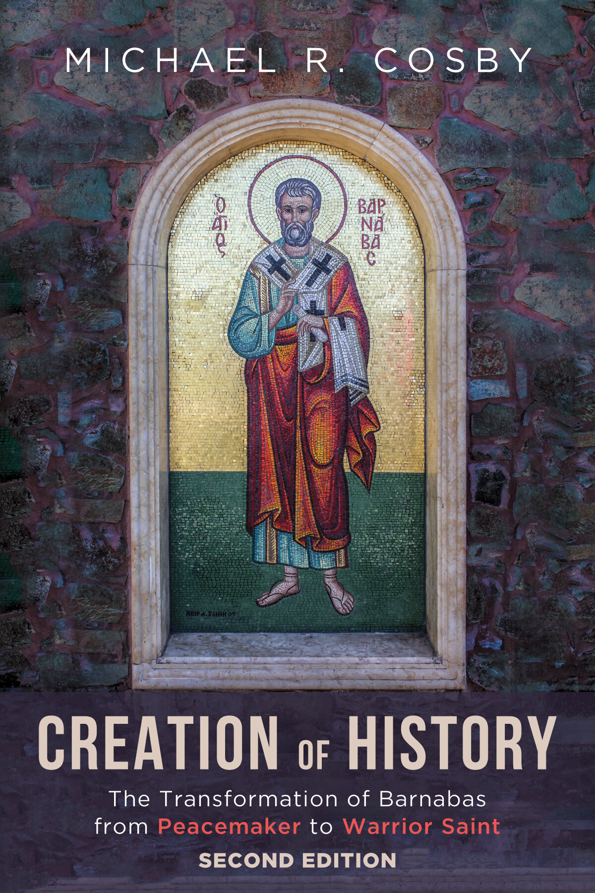 Creation of History, Second Edition: The Transformation of Barnabas from Peacemaker to Warrior ...