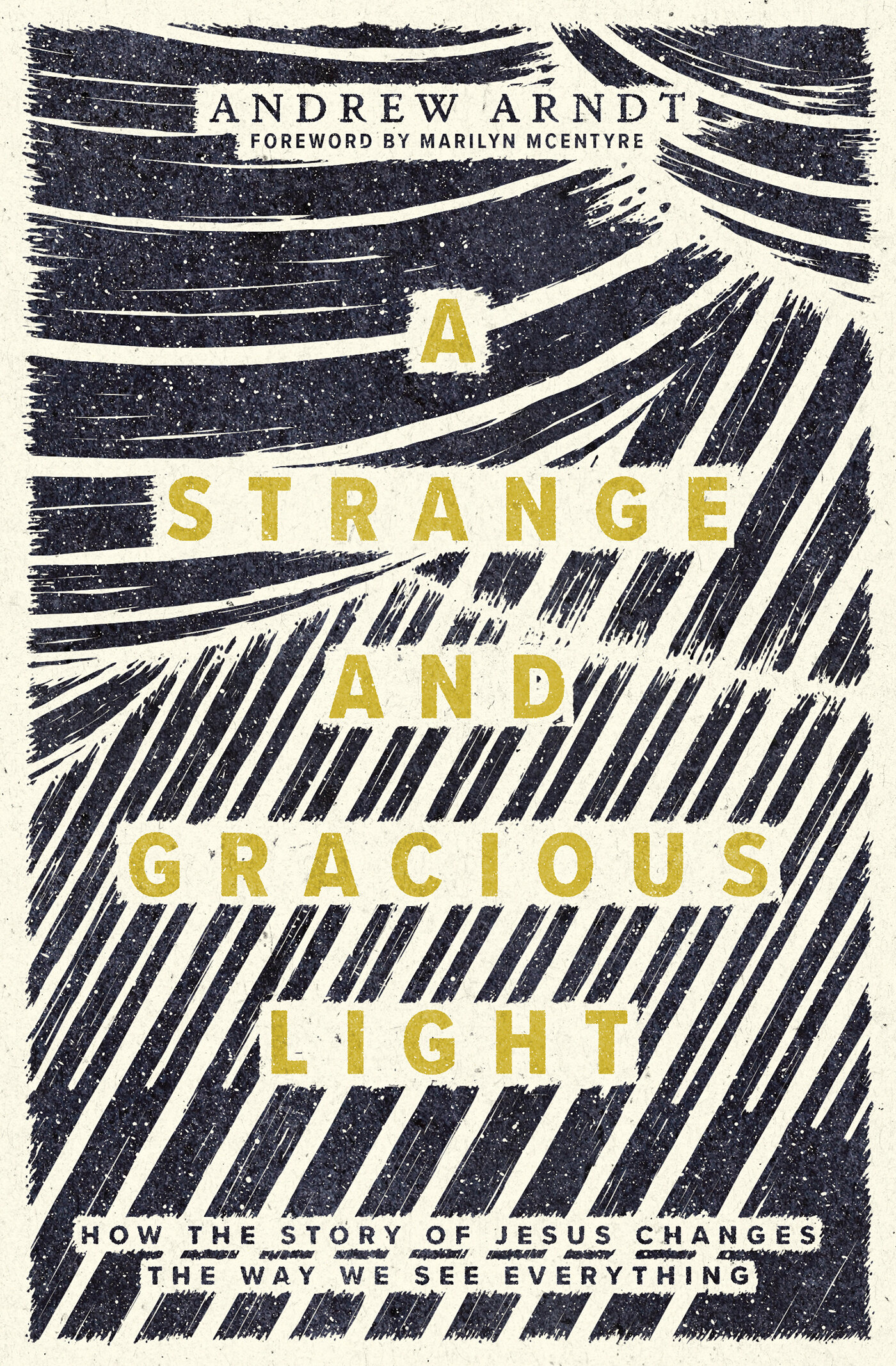 A Strange and Gracious Light: How the Story of Jesus Changes the Way We ...